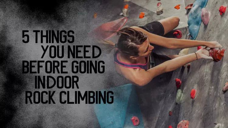 5 Things You Need Before Going Indoor Rock Climbing – 8BPLUS