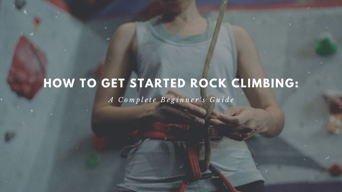 How to Get Started Rock Climbing: A Complete Beginner’s Guide – 8BPLUS